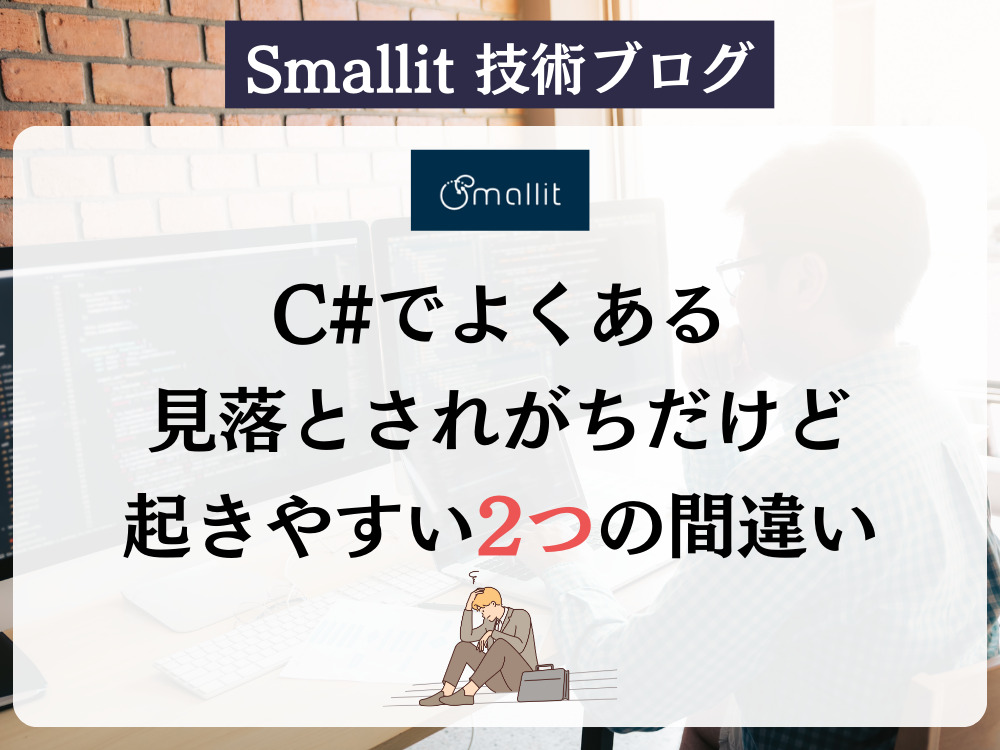 C#でよくある、見落とされがちだけど起きやすい2つの間違い - ブログ - 株式会社Smallit（スモーリット）