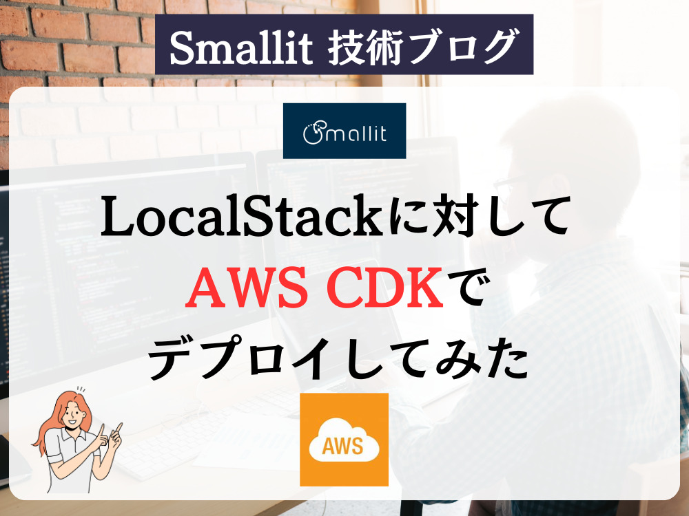 LocalStackに対してAWS CDKでデプロイしてみた - ブログ - 株式会社Smallit（スモーリット）